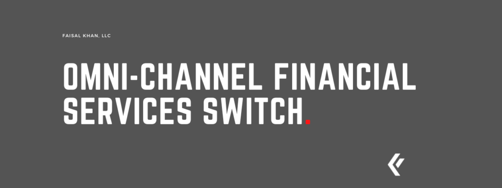Omni-Channel Financial Services Switch - Faisal Khan