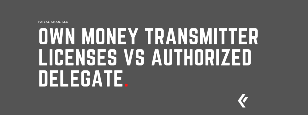 Own Money Transmitter Licenses vs Authorized Delegate - Faisal Khan